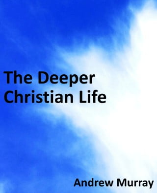 The Deeper Christian Life - Andrew Murray Audio Book - Servant of ...
